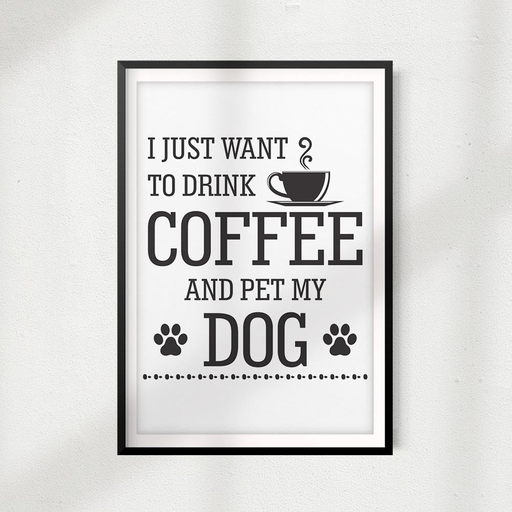 I Just Want To Drink Coffee And Pet My Dog 8" x 10"UNFRAMED Print Home ...