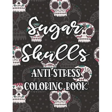 Sugar Skull Coloring Book: Day Of The Dead Stress Relieving Skulls ...