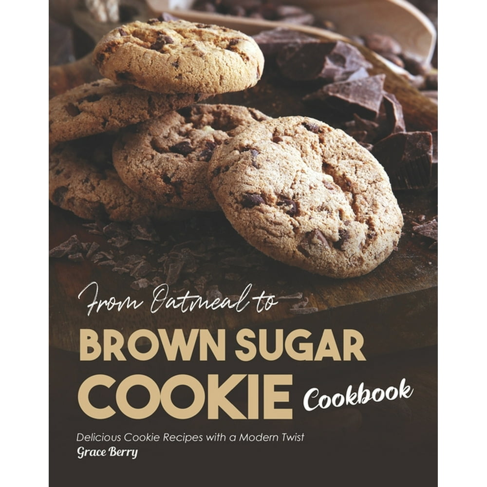 From Oatmeal to Brown Sugar Cookie Cookbook : Delicious Cookie Recipes ...