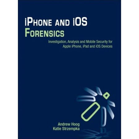 iPhone and iOS Forensics: Investigation, Analysis and Mobile Security for Apple iPhone, iPad ...