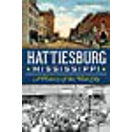 Hattiesburg, Mississippi: A History of the Hub City (Definitive History ...