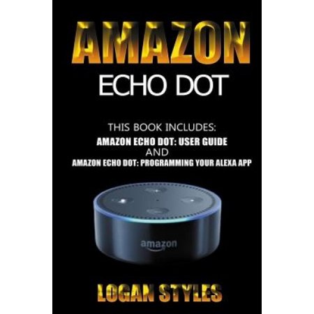 Amazon Echo Dot: 2 Manuscripts-Amazon Echo Dot User Guide and Amazon ...