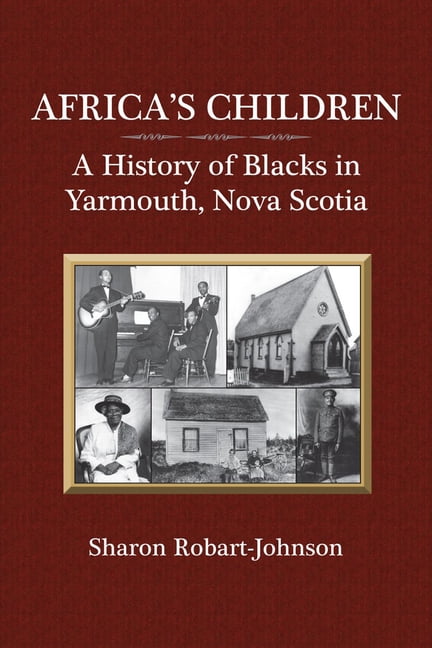 Africa's Children : A History of Blacks in Yarmouth, Nova Scotia ...