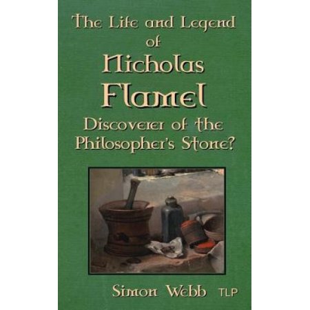 The Life and Legend of Nicholas Flamel: Discoverer of the Philosopher's ...