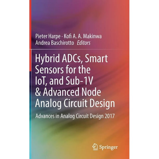 Hybrid Adcs, Smart Sensors for the Iot, and Sub-1v & Advanced Node Analog Circuit Design ...