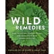Wild Remedies : How to Forage Healing Foods and Craft Your Own Herbal ...