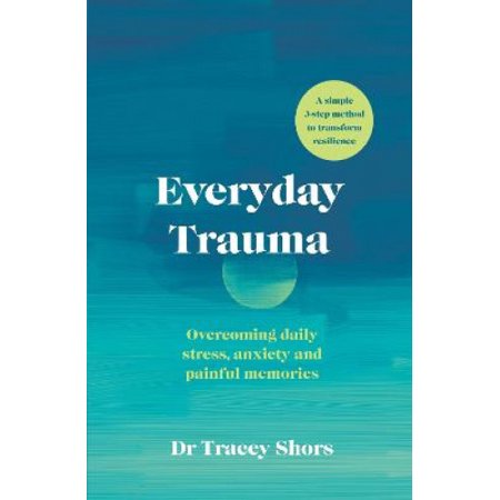 Everyday Trauma: Overcoming daily stress, anxiety and painful memories ...