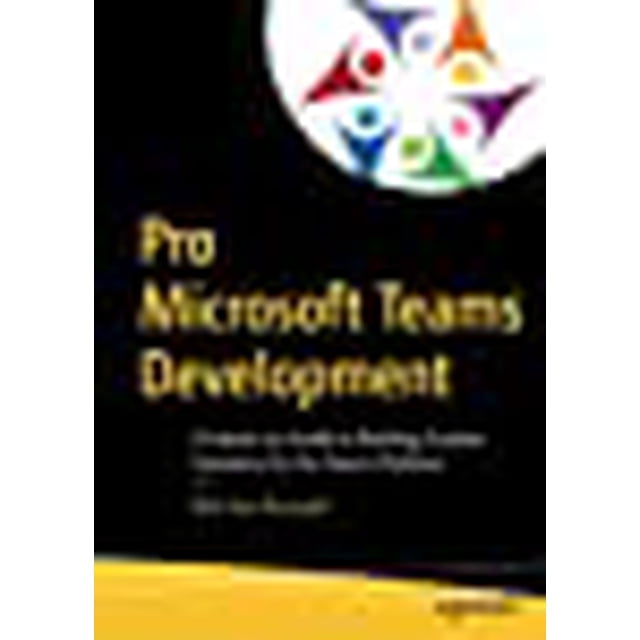 Pro Microsoft Teams Development: A Hands-on Guide to Building Custom ...