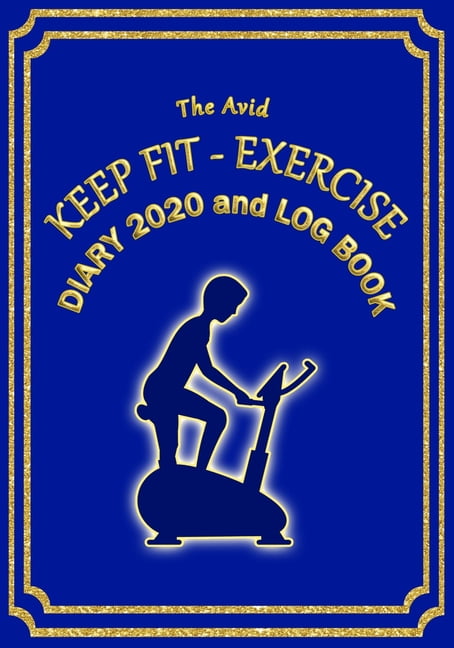 The Avid Keep Fit - Exercise Diary 2020 and Log Book: Weekly Diary ...
