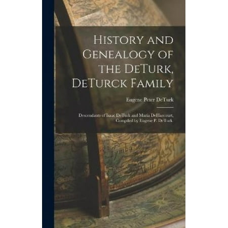 History and Genealogy of the DeTurk, DeTurck Family; Descendants of ...