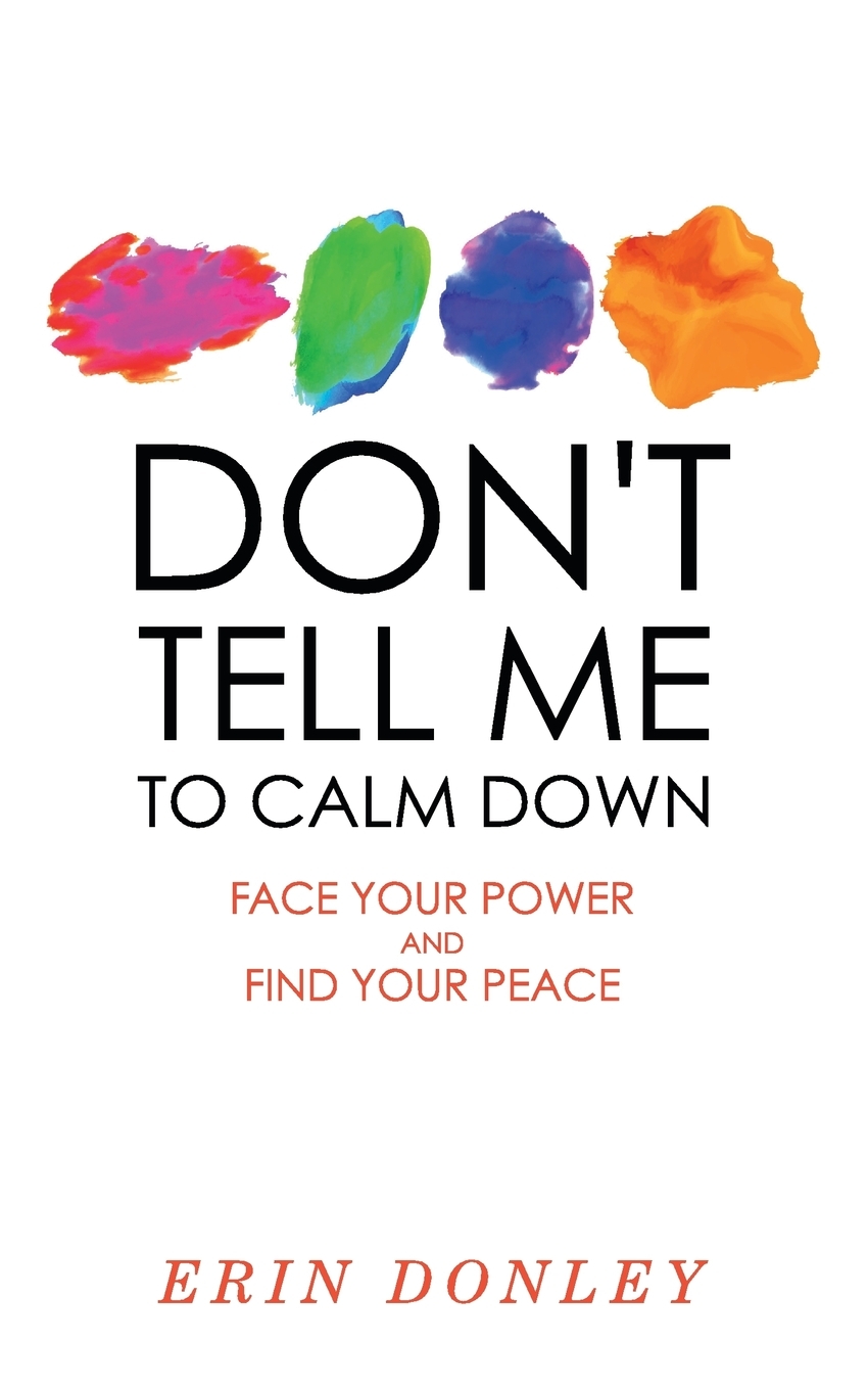 Don't Tell Me to Calm Down : Face Your Power and Find Your Peace ...