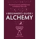 The Beginner's Guide to Alchemy : Practical Lessons and Exercises to ...