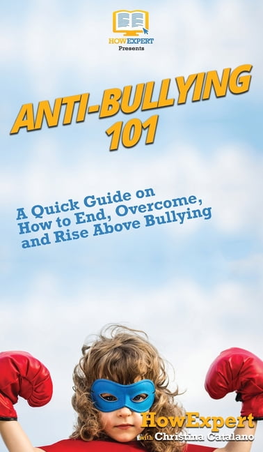 Anti Bullying 101 A Quick Guide On How To End Overcome And Rise