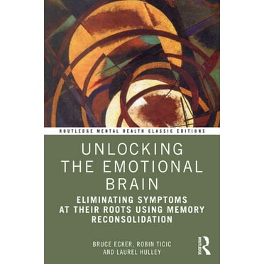 Unlocking the Emotional Brain: Eliminating Symptoms at Their Roots ...
