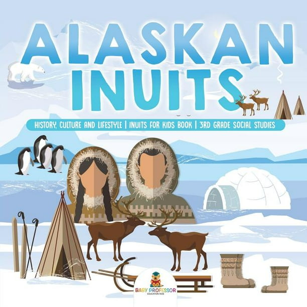 Alaskan Inuits - History, Culture and Lifestyle. inuits for Kids Book ...