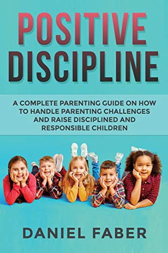 Positive Discipline: A Complete Parenting Guide on How to Handle ...