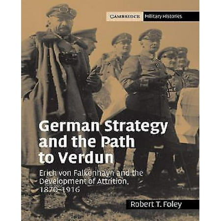 German Strategy and the Path to Verdun: Erich Von Falkenhayn and the ...