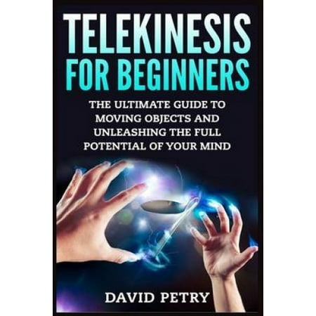 Telekinesis for Beginners: The Ultimate Guide to Moving Objects and ...