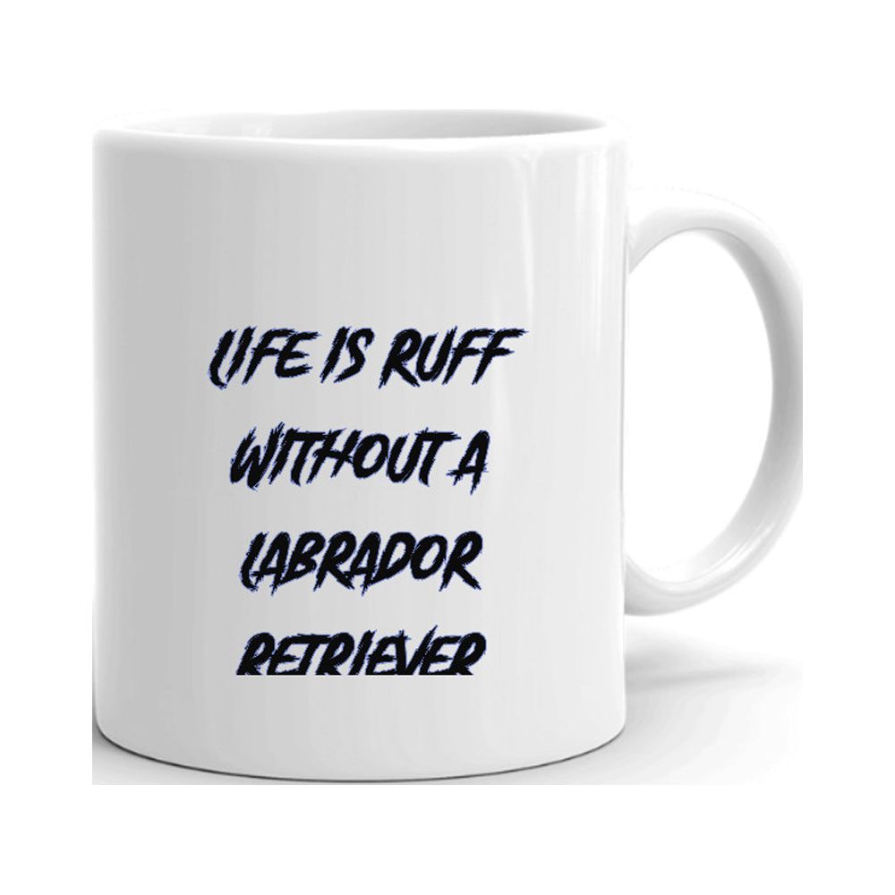 Life Is Ruff Without A Labrador Retriever Slasher Style Ceramic ...