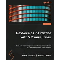 DevSecOps in Practice with VMware Tanzu: Build, run, and manage secure multi-cloud apps at scale ...