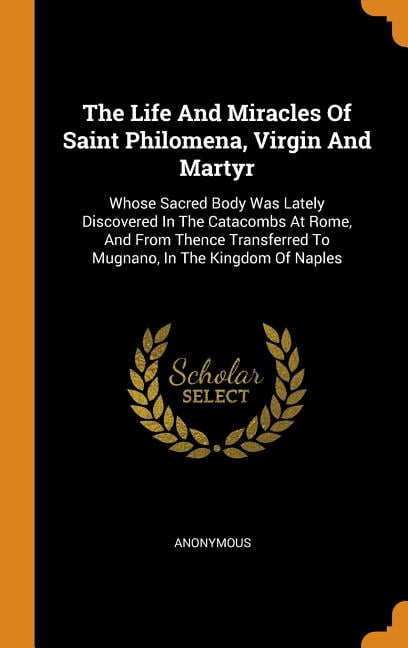 The Life And Miracles Of Saint Philomena, Virgin And Martyr : Whose ...