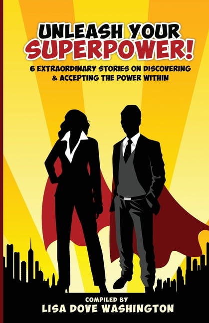 Unleash Your SuperPower! : 6 Extraordinary Stories on Discovering and ...