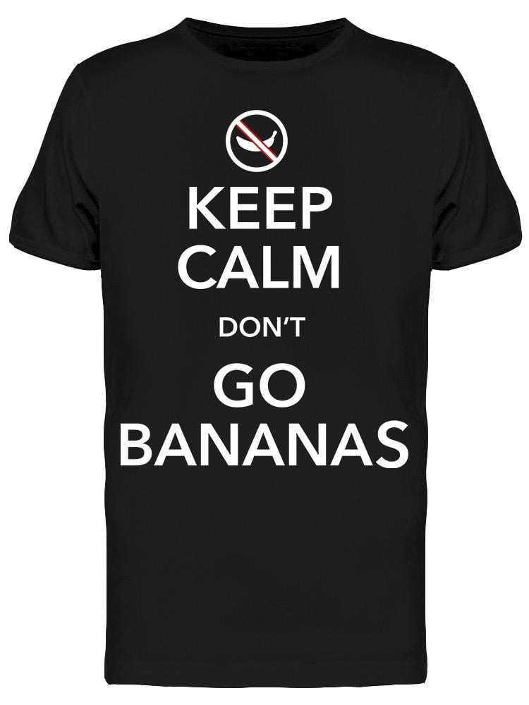 Dont Go Bananas T-Shirt Men -Image by Shutterstock, Male Medium ...