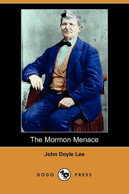 The Mormon Menace, Being the Confession of John Doyle Lee - Danite ...