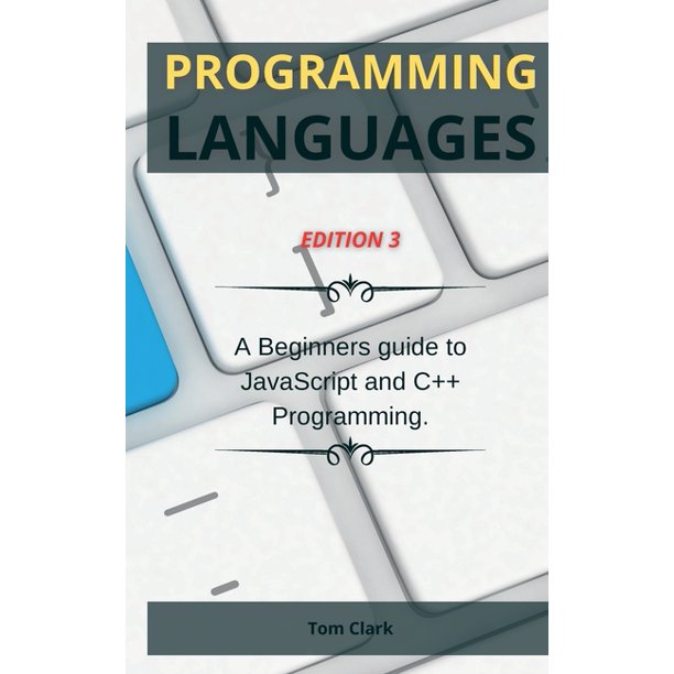 Programming Languages Edition 3 : A Beginners guide to JavaScript and ...