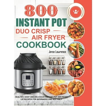 Instant Pot Duo Crisp Air Fryer Cookbook for Beginners: 800 ...