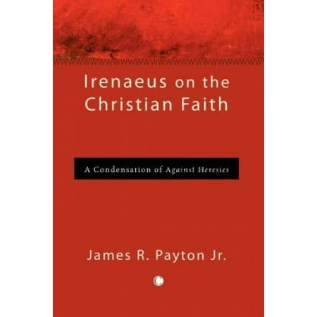 Irenaeus on the Christian Faith: A Condensation of Against Heresies ...