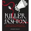 Killer Fashion : Poisonous Petticoats, Strangulating Scarves, and Other ...
