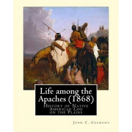Life Among the Apaches (1868): By John C. Cremony: History of Native ...