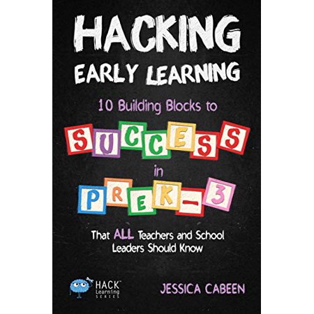 Hacking Early Learning: 10 Building Blocks to Success in Pre-K-3 That All Teachers and School ...