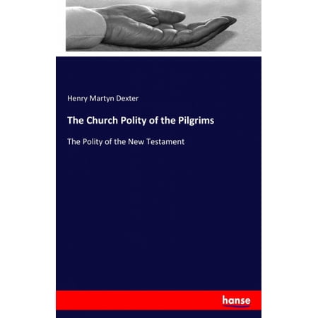 The Church Polity of the Pilgrims: The Polity of the New Testament ...