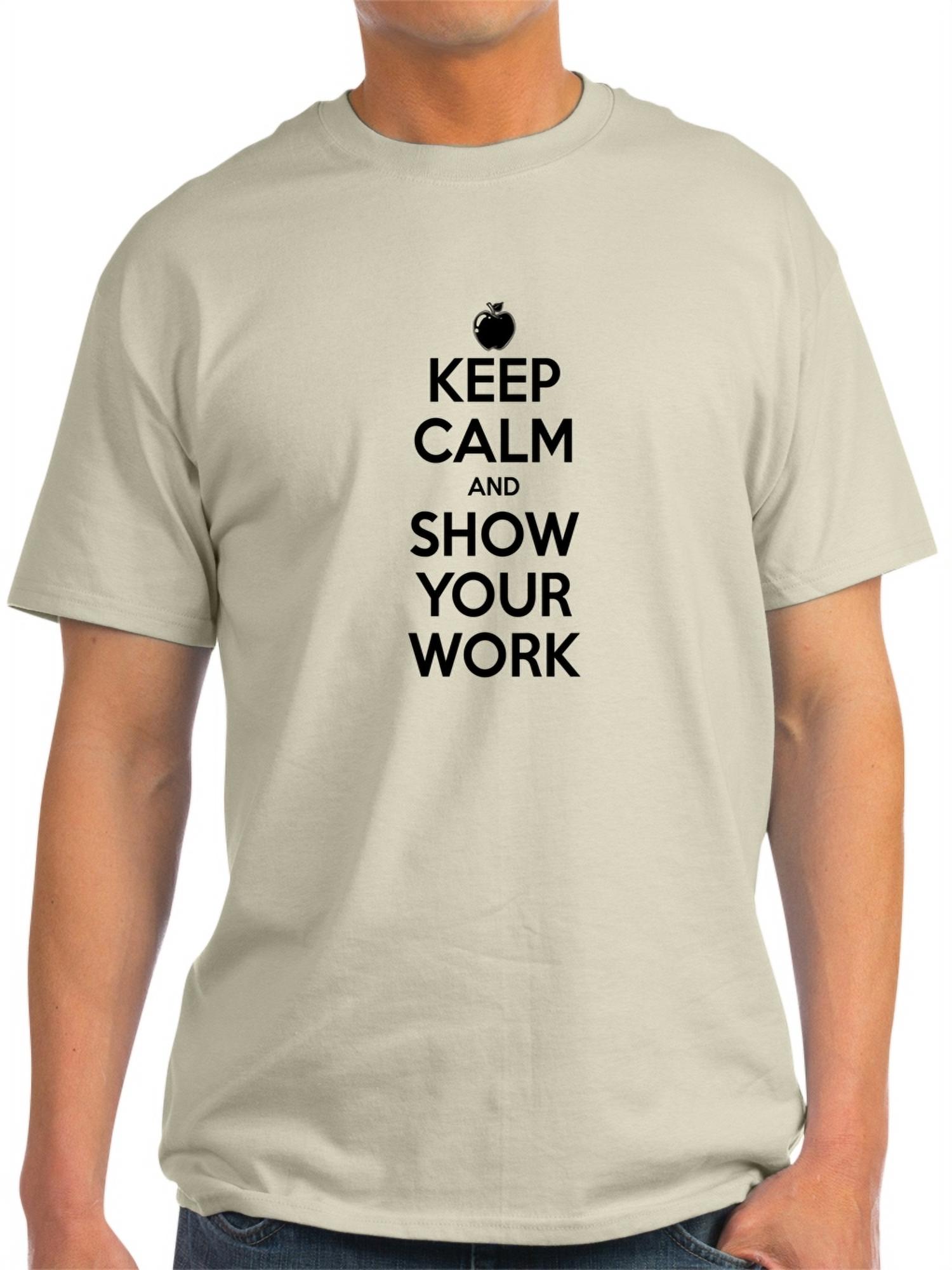 Keep Calm And Show Your Work - Light T-Shirt - CP - Walmart.com