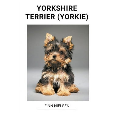 Yorkies. the Ultimate Yorkie Dog Manual. Yorkies or Yorkshire Terriers ...