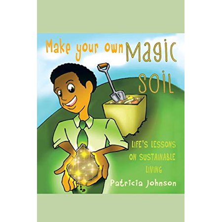 Make Your Own Magic Soil: Life s Lessons on Sustainable Living ...