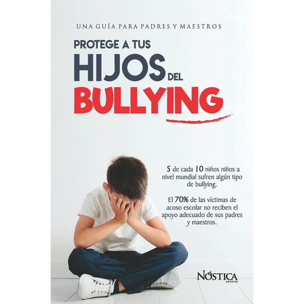 Protege A Tus Hijos Del Bullying Una Guía Para Padres Y Maestros