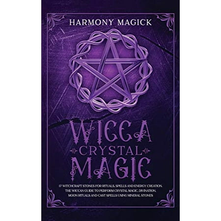 Wicca Crystal Magic: 17 Witchcraft Stones for Rituals, Spells and Energy Creation. The Wiccan ...
