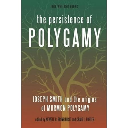 The Persistence of Polygamy: Joseph Smith and the Origins of Mormon ...