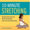 10-Minute Stretching: Simple Exercises to Build Flexibility Into Your ...