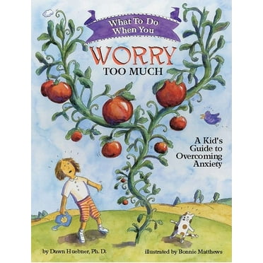 What to Do When You Worry Too Much: A Kid's Guide to Overcoming Anxiety ...
