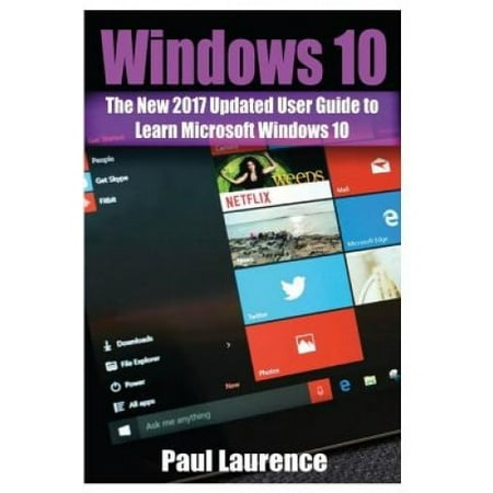 Windows 10: The New 2017 Updated User Guide to Learn Microsoft Windows ...