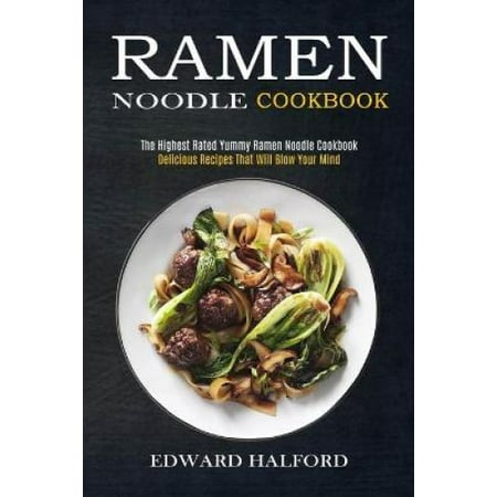 Ramen Noodle Cookbook: Delicious Recipes That Will Blow Your Mind (The ...