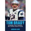 Tom Brady: An inspiring biography of one of football's greatest players ...
