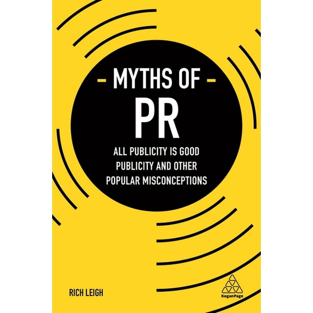 Business Myths: Myths of PR : All Publicity Is Good Publicity and Other Popular Misconceptions ...