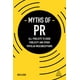 Business Myths: Myths of PR : All Publicity Is Good Publicity and Other Popular Misconceptions ...