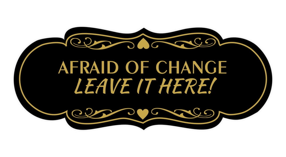 Signs ByLITA Designer Afraid Of Change? Leave It Here! Sign (Black ...
