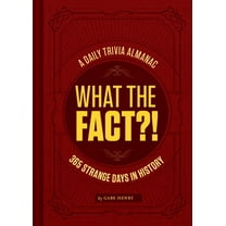 What the Fact?!: A Daily Trivia Almanac of 365 Strange Days in History ...